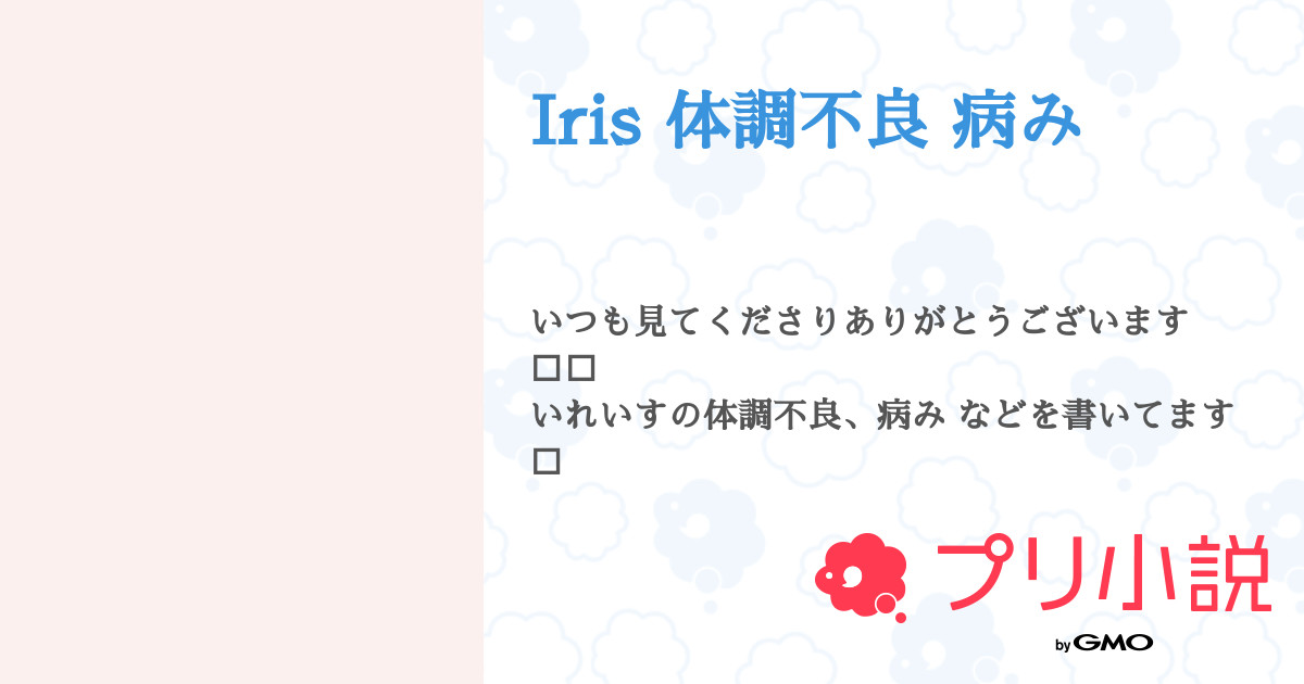 Iris 体調不良 病み - 全21話 【連載中】（ ♩ さんの小説） | 無料スマホ夢小説ならプリ小説 byGMO